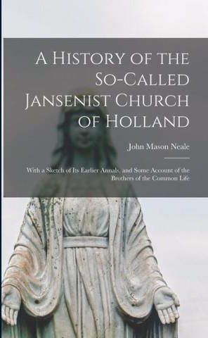 A History of the So-Called Jansenist Church of Holland: With a Sketch ...