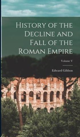 History of the Decline and Fall of the Roman Empire; Volume V ...