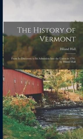 The History of Vermont: From Its Discovery to Its Admission Into the ...