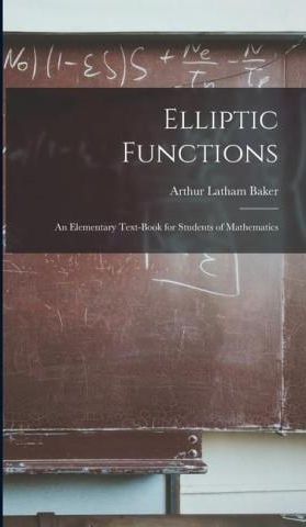 Elliptic Functions: An Elementary Text-Book for Students of Mathematics ...