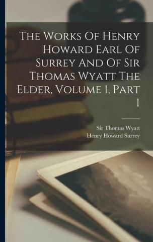The Works Of Henry Howard Earl Of Surrey And Of Sir Thomas Wyatt The ...