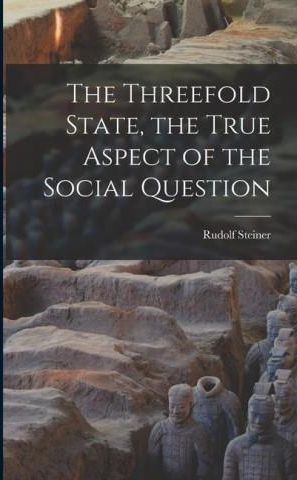 The Threefold State, the True Aspect of the Social Question ...