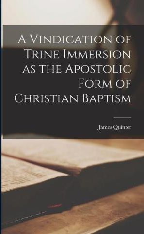 A Vindication of Trine Immersion as the Apostolic Form of Christian ...