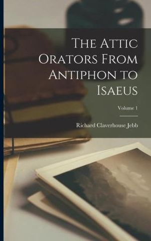 The Attic Orators From Antiphon to Isaeus; Volume 1 - Literatura ...