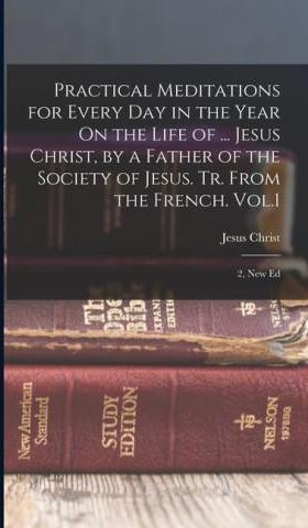 Practical Meditations for Every Day in the Year On the Life of ...