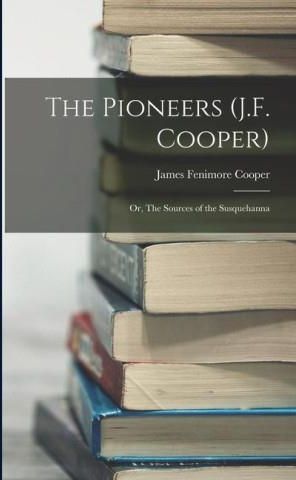 The Pioneers (J.F. Cooper): Or, The Sources of the Susquehanna ...