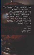 The World Encompassed by Sir Francis Drake ... Collected out of the ...