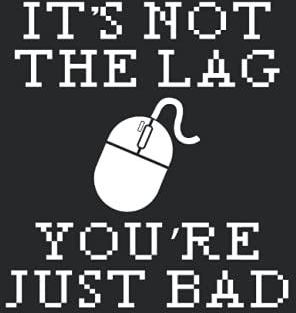 IT'S NOT THE LAG YOU'RE JUST BAD: Notizbuch für Gamer und Zocker ...