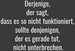 Derjenige, der sagt, dass es so nicht funktioniert, sollte denjenigen ...