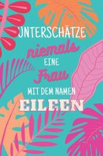 Eileen ; Unterschätze niemals eine Frau mit dem Namen: Notizbuch inkl ...