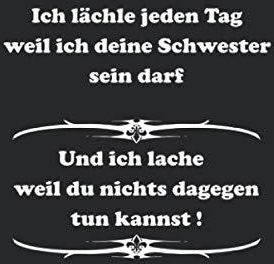 Ich lächle jeden Tag weil ich deine Schwester sein darf. Und ich lache ...