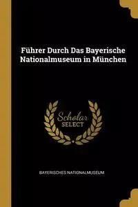 Führer Durch Das Bayerische Nationalmuseum in München - Nationalmuseum Bayerisches - Literatura ...