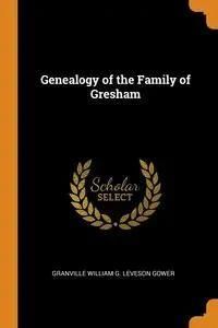 Genealogy of the Family of Gresham - Granville William G. Gower Leveson ...