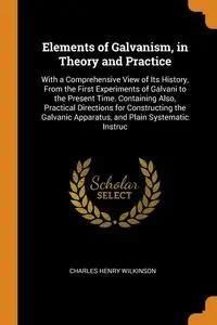 Elements of Galvanism, in Theory and Practice - Charles Henry Wilkinson ...
