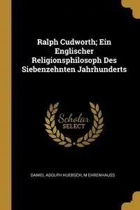 Ralph Cudworth; Ein Englischer Religionsphilosoph Des Siebenzehnten ...