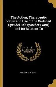 The Action, Therapeutic Value and Use of the Carlsbad Sprudel Salt ...