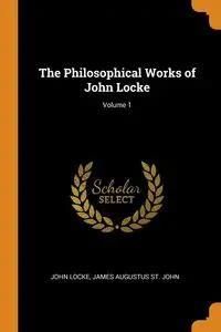 The Philosophical Works of John Locke; Volume 1 - John Locke ...