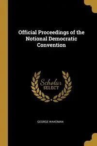 Official Proceedings of the Notional Democratic Convention - George ...
