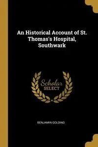 An Historical Account of St. Thomas's Hospital, Southwark - Benjamin ...