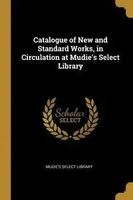 Catalogue of New and Standard Works, in Circulation at Mudie's Select ...