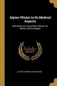 Alpine Winter in Its Medical Aspects - Thomas Alfred Tucker Wise ...