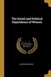 The Social and Political Dependence of Women - Anthony Charles ...