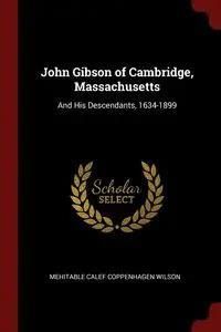 John Gibson of Cambridge, Massachusetts - Wilson Mehitable Calef ...