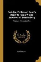 Prof. [i.e. Professor] Bush's Reply to Ralph Waldo Emerson on ...