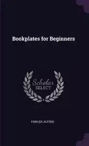 Bookplates for Beginners - Alfred Fowler - Literatura obcojęzyczna ...
