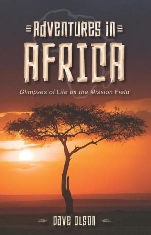 Adventures in Africa: Glimpses of Life on the Mission Field ...