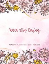 Never Stop Trying Academic Planner July 2020-June 2021: Monthly ...