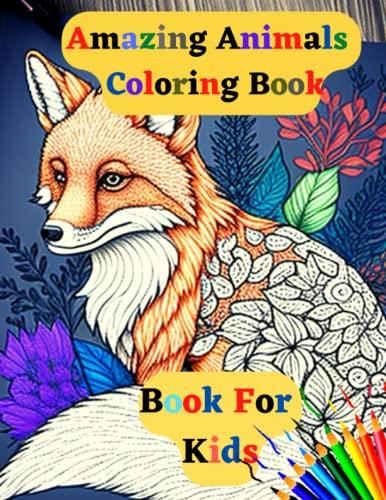 Amazing Animals Coloring Book For Kids: For Boys And Girls Ages 4 To 10 ...
