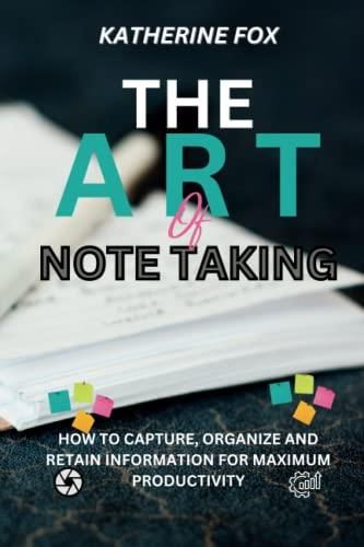 The Art of Note-Taking: How to Capture, Organize and Retain Information ...
