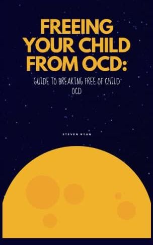 Freeing Your Child from Ocd: Guide to breaking free of Child OCD ...
