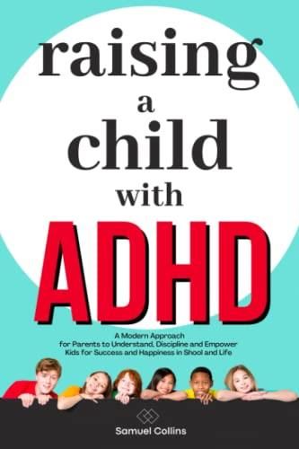 Raising a Child with ADHD: A Modern Approach for Parents to Understand, Discipline, and Empower ...