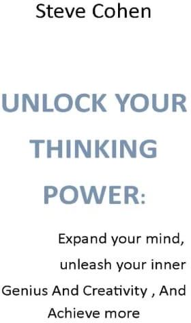 UNLOCK YOUR THINKING POWER:: Expand your mind, unleash your inner Genius And Creativity , And ...