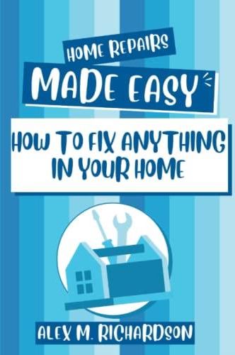 HOME REPAIRS MADE EASY: HOW TO FIX ANYTHING IN YOUR HOME - Literatura ...