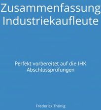 Zusammenfassung Industriekaufleute: Perfekt vorbereitet auf die IHK Abschlussprüfungen ...
