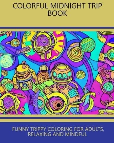 Colorful Midnight Trip Book: Funny Trippy Coloring For Adults, Relaxing ...