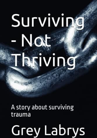 Surviving - Not Thriving: A story about surviving trauma - Literatura ...
