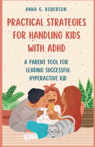 PRACTICAL STRATEGIES FOR HANDLING KIDS WITH ADHD: A Parent Tool For Leading Successful ...