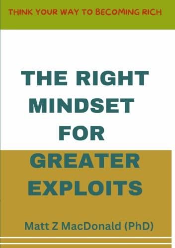 The Right Mindset for Greater Exploits: Think Your Way to Becoming Rich ...