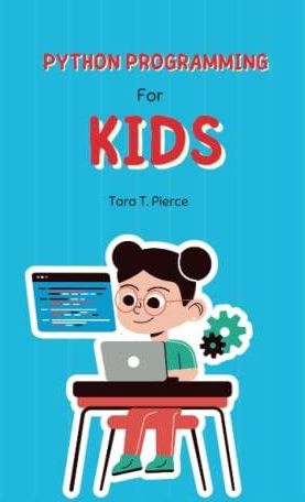 PYTHON PROGRAMMING FOR KIDS BETWEEN 6 TO 13: Take The First Step ...