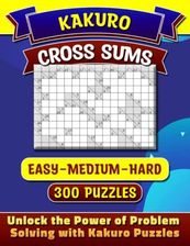 Kakuro Cross Sums: 300 Puzzles: A Fun and Stimulating Math Puzzle Game ...