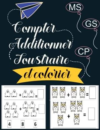Compter, additionner ,soustraire et colorier: Cahier d’activités de ...