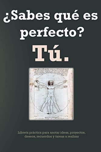 ¿Sabes qué es perfecto? Tú.: Libreta práctica para anotar ideas ...