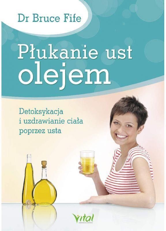 Płukanie ust olejem. Detoksykacja i uzdrawianie ciała poprzez usta ...