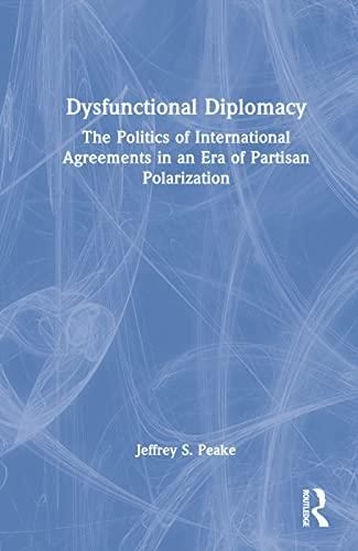 Dysfunctional Diplomacy: The Politics of International Agreements in an ...
