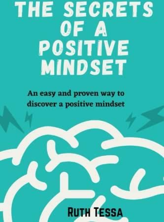 The Secrets Of A Positive Mindset: An easy and proven way to discover a ...