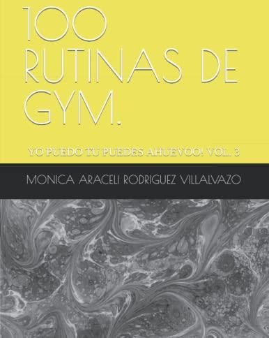 100 RUTINAS DE GYM.: YO PUEDO TU PUEDES AHUEVOO! VOL. 3 - Literatura ...